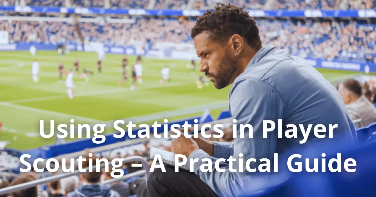 Using Statistics in Player Scouting – A Practical Guide - The Football Analyst