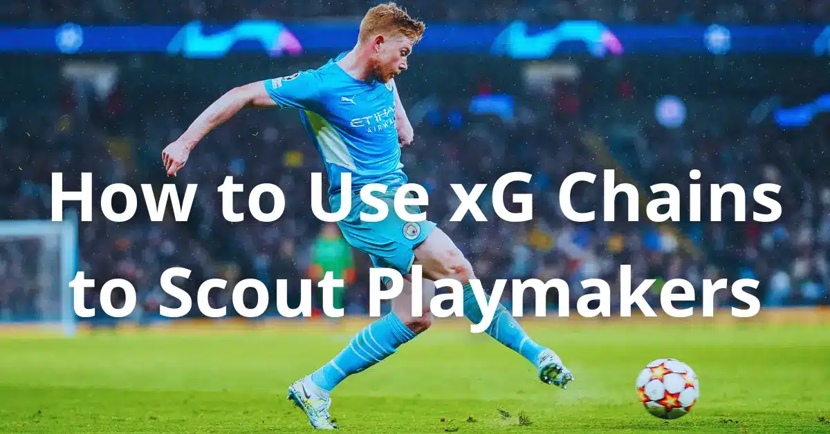 How to Use xG Chains to Scout Playmakers - The Football Analyst