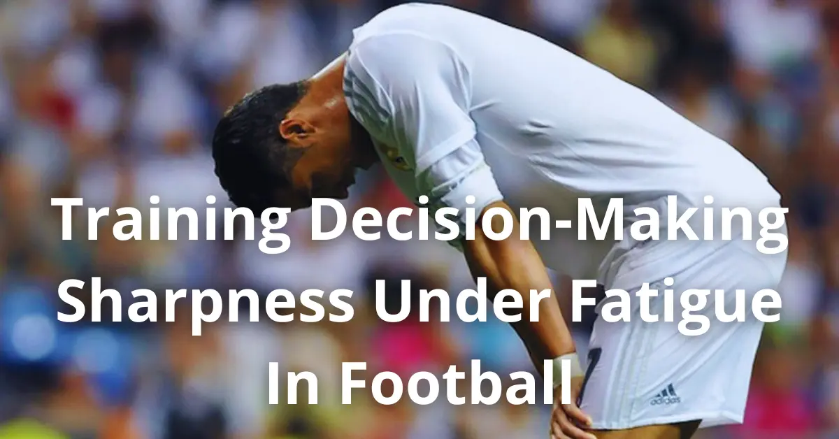 Training Decision-Making Sharpness Under Fatigue In Football - The ...