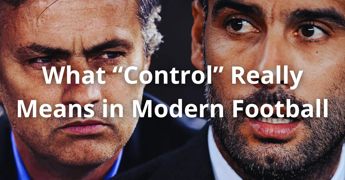 What “Control” Really Means in Modern Football - The Football Analyst